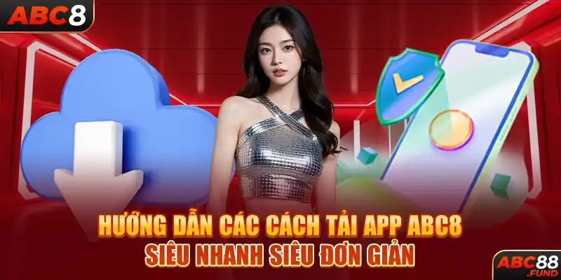 Hướng Dẫn Các Cách Tải App ABC8 Siêu Nhanh Siêu Đơn Giản